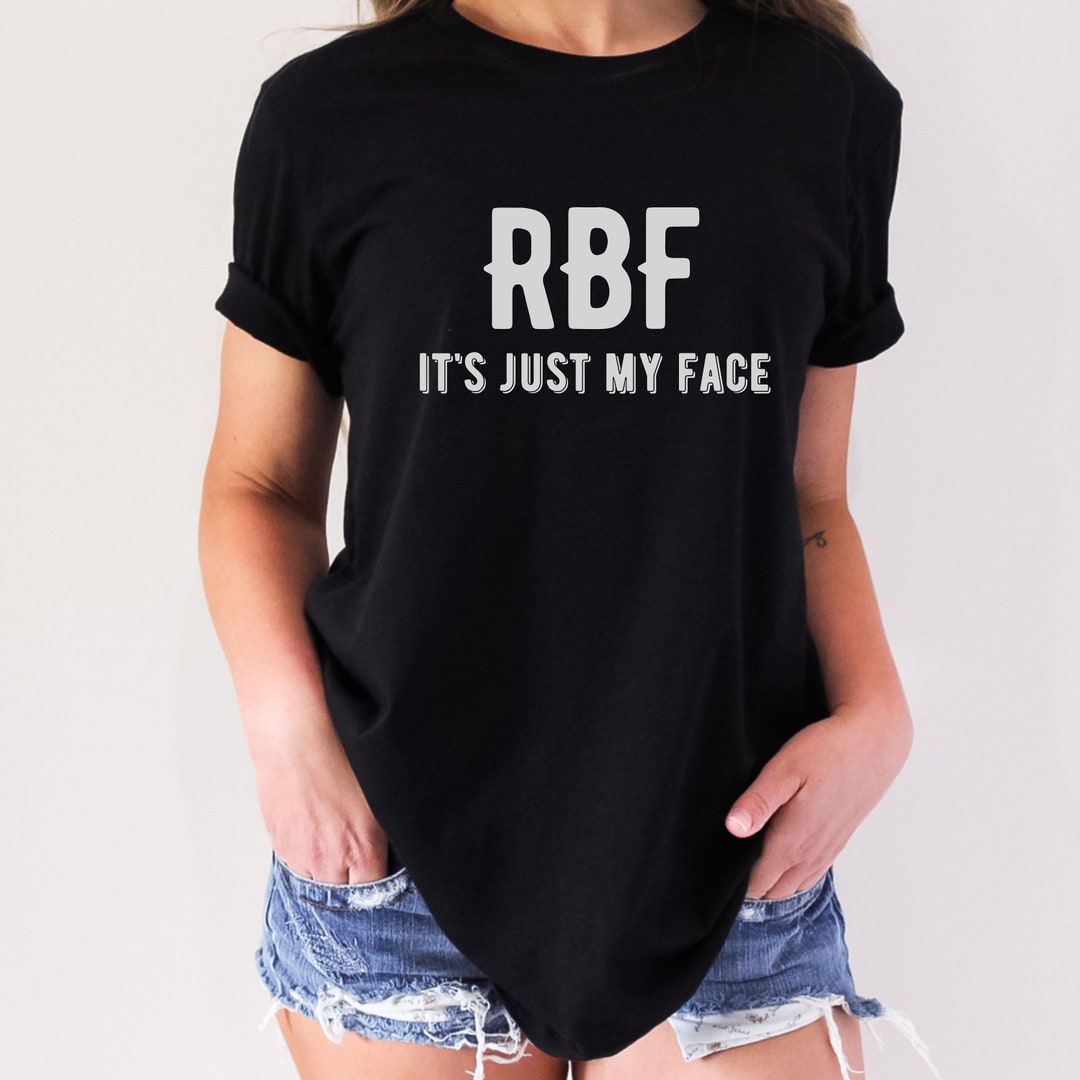 Resting Bitch Face Shirt RBF It's Just My Face Funny T-shirt Sarcastic ...