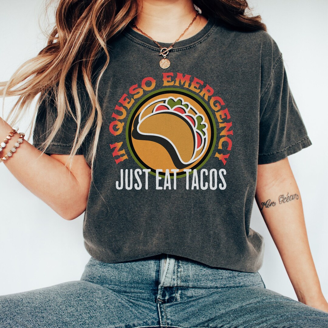 Taco Shirt, in Queso Emergency, Just Eat Tacos, Taco Lovers Gift ...