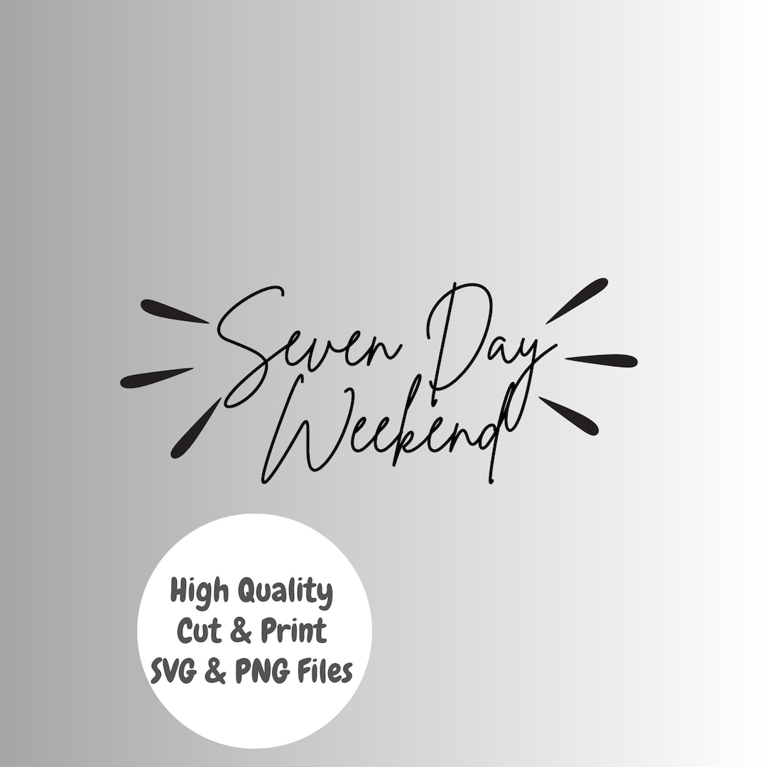 Seven Day Weekend SVG and PNG Files | Cricut | Silhouette | Sublimation | Digital Cut Files ...