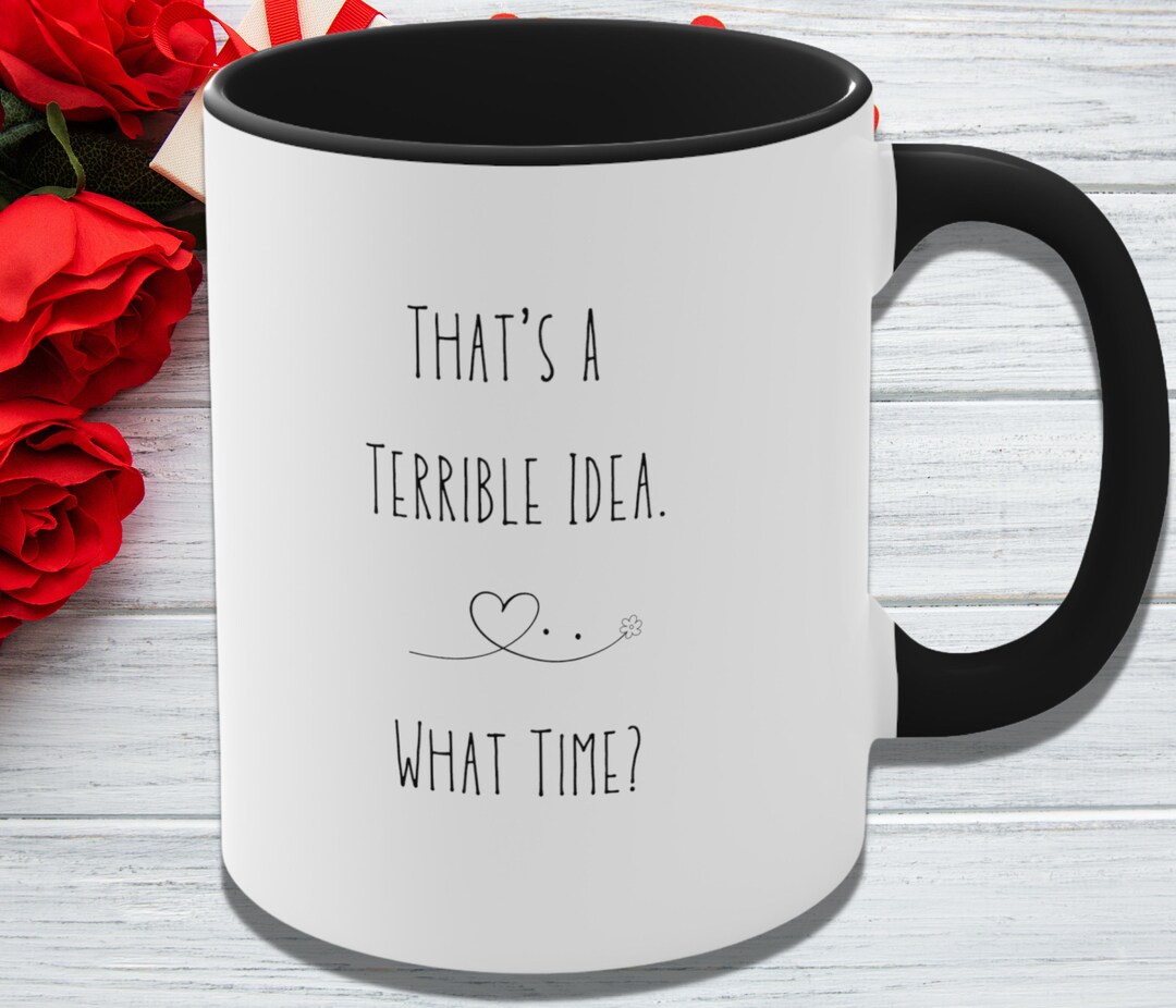 That's A Terrible Idea, What Time, Funny Coffee Mug, Christmas Gift ...