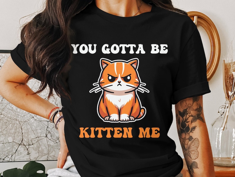 Funny Cat T-shirt: You Gotta Be Kitten Me Pun, Cat Lover Gift - Etsy