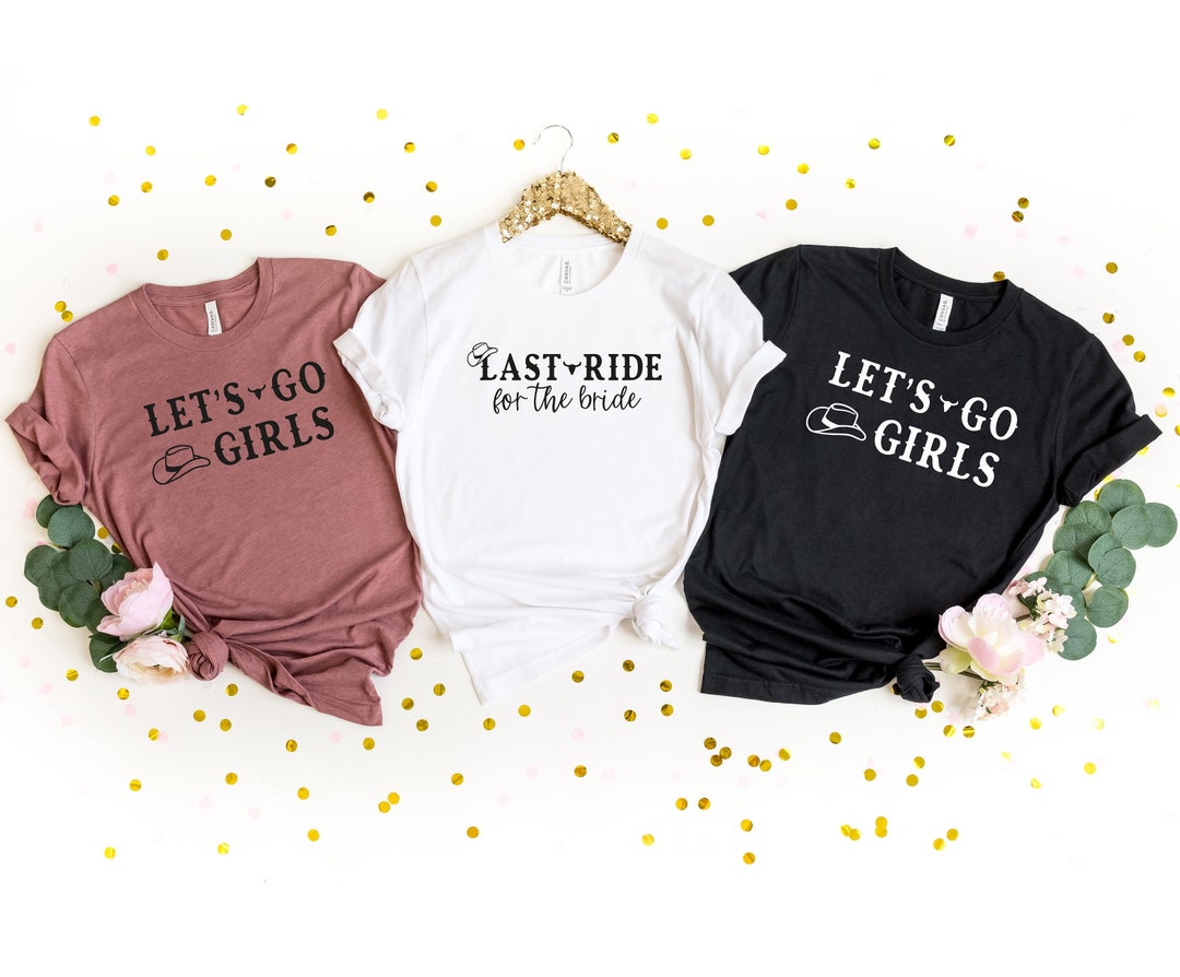 Last Ride for the Bride Shirt, Let's Go Girls Shirt, Bridesmaid Shirt ...