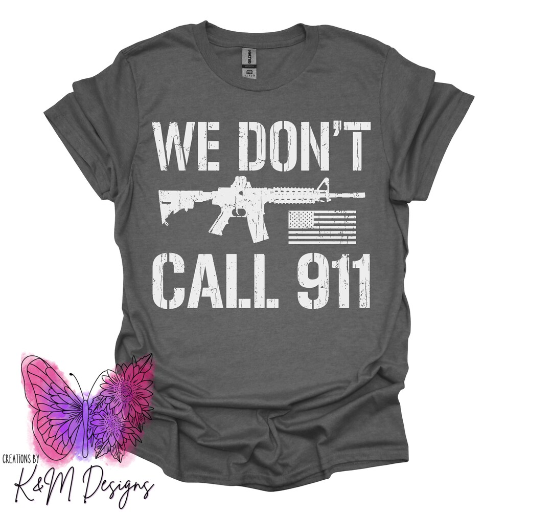 We Don't Call 911 DTF Transfer | READY to PRESS | Shirt Transfer ...