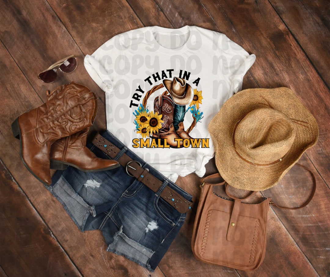 Try That in A Small Town Shirt-country Shirt-cowboy Boots Shirt-small ...