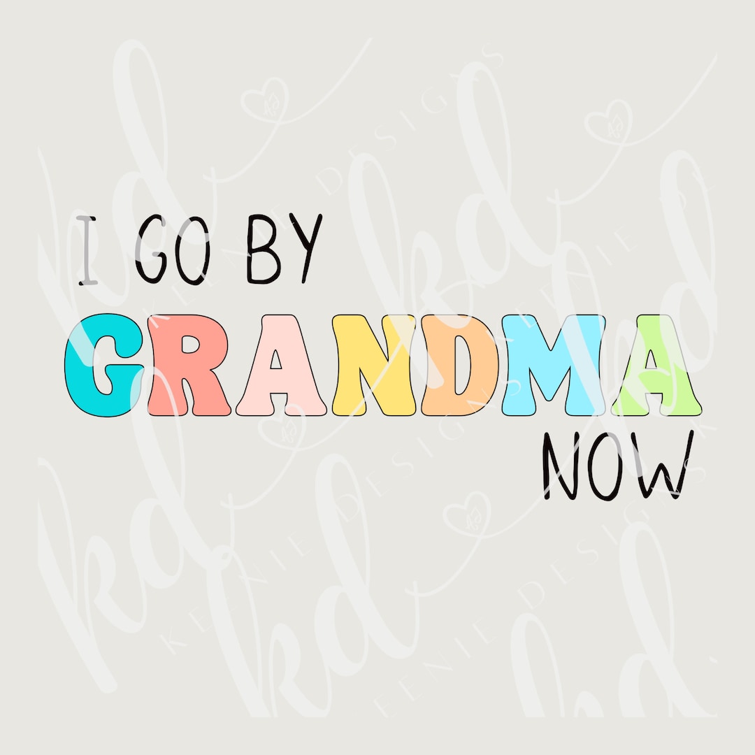 PNG BUNDLE-I Go by Grandma Now, Grandmother PNG File, Mother's Day Png ...