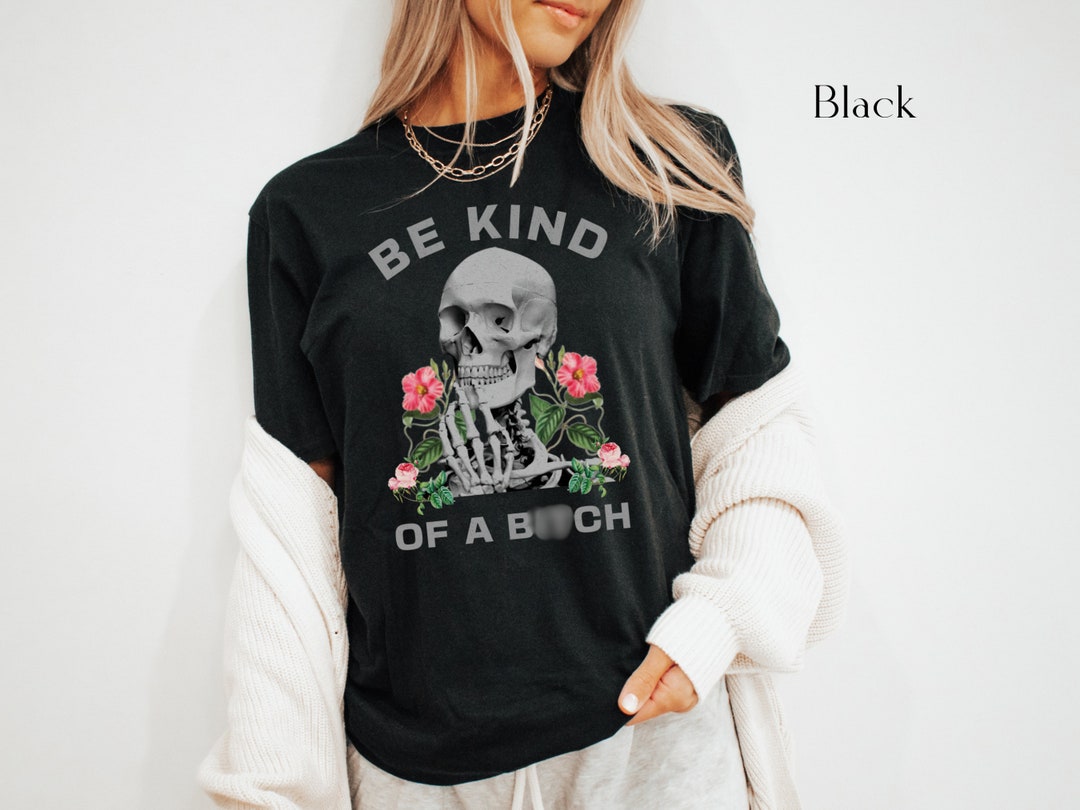 Sarcastic Shirt, Be Kind Shirt, Kind of a Bitch Tshirt, Funny Friend ...