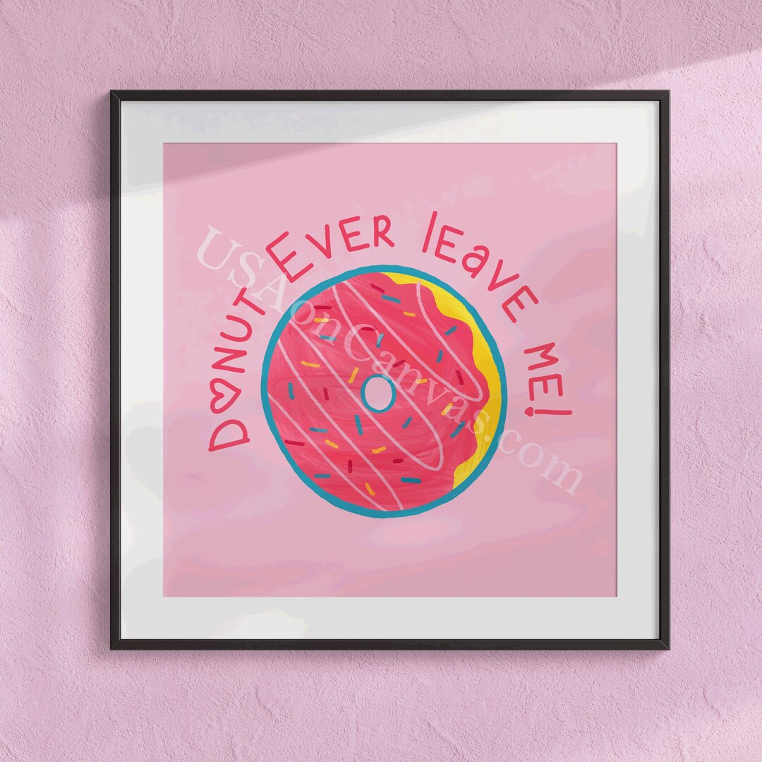 Donut Ever Leave Me - Cute Valentine's Day Wall Art, Pink Pun-inspired ...