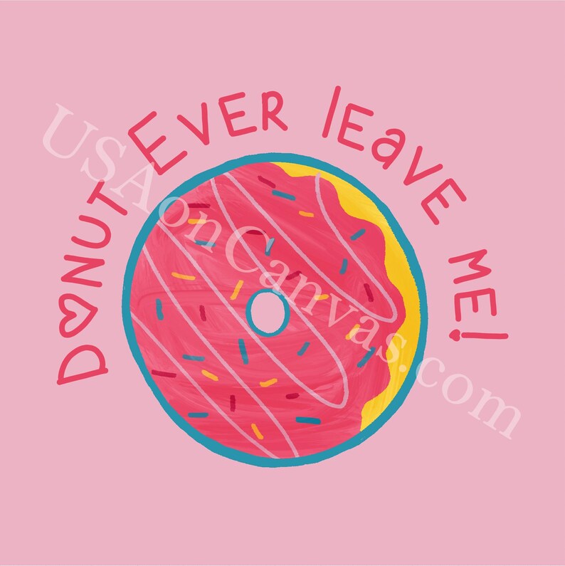 Donut Ever Leave Me - Cute Valentine's Day Wall Art, Pink Pun-inspired ...
