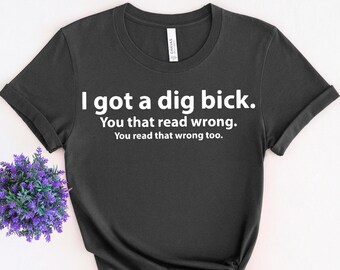 I Got a Dig Bick Shirt - Etsy