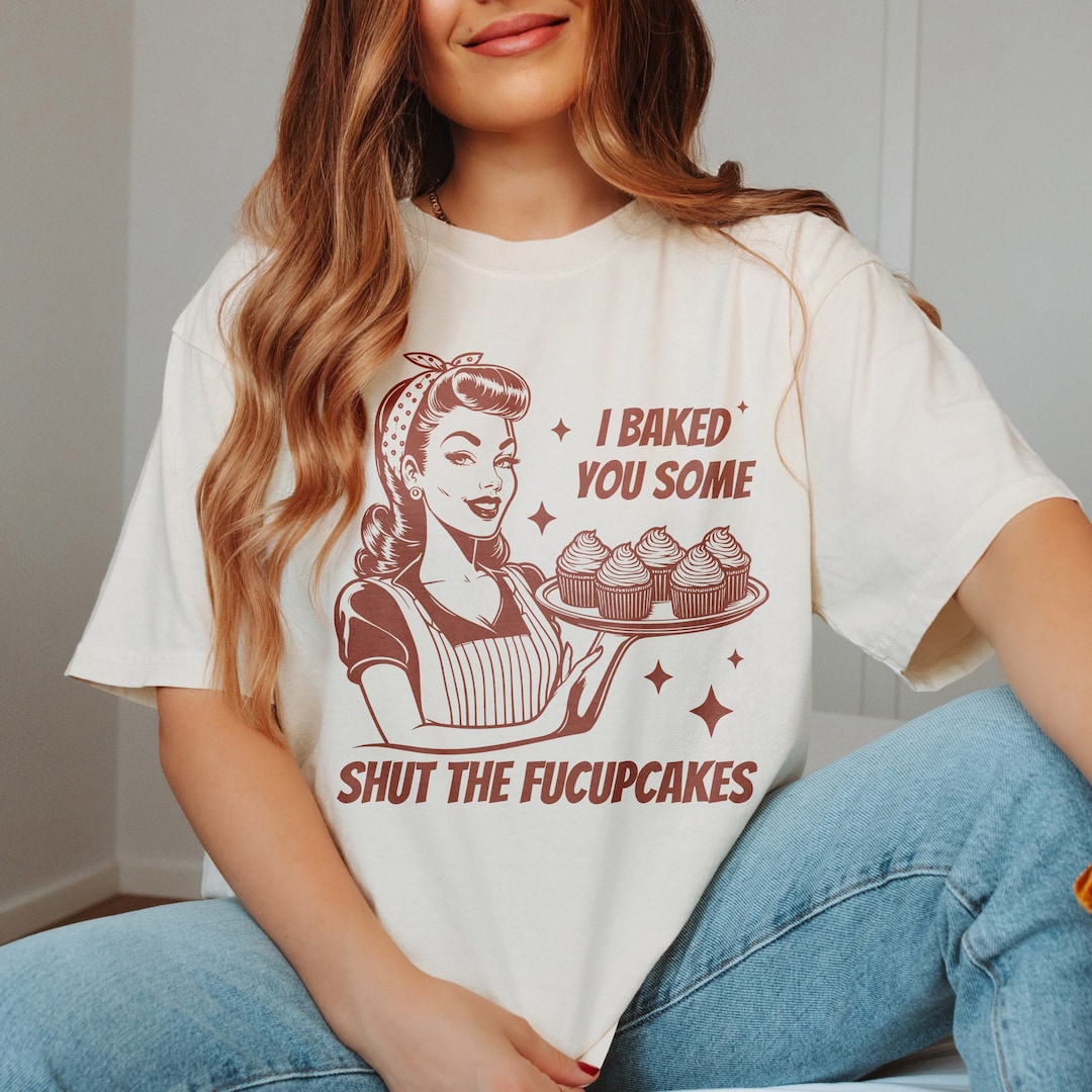 I Baked You Some Shut the Fucupcakes Comfort Colors® Shirt, Baking ...