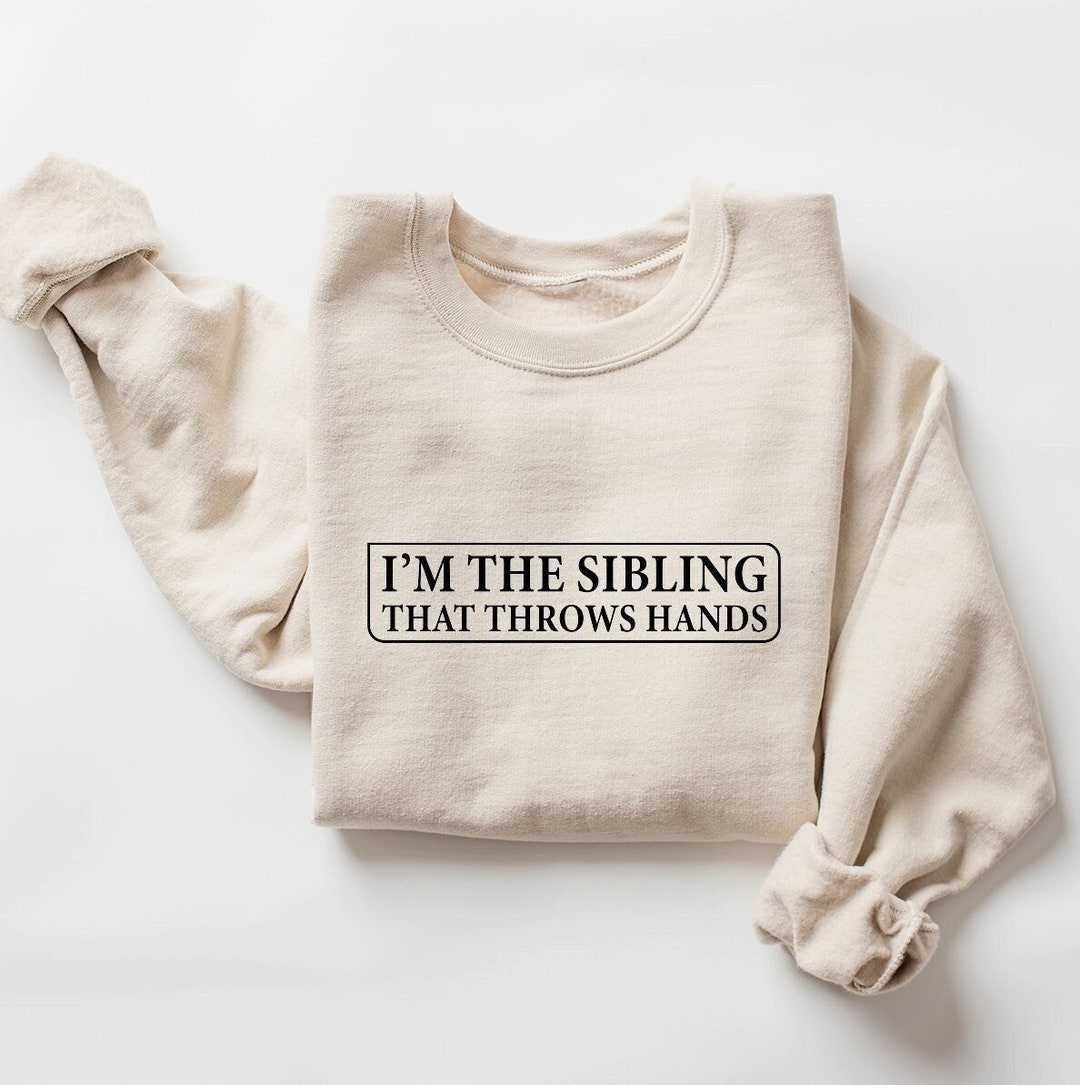 I'm the Sibling, That Throws Hands, Sibling Tee, Funny Sweatshirts ...