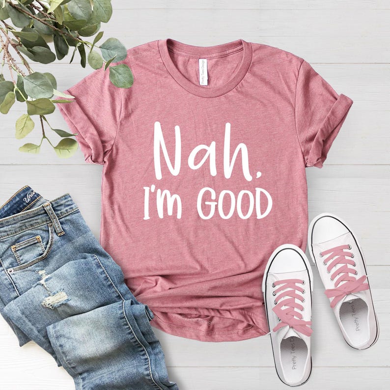 Nah I'm Good Shirt, Feminist Quotes Shirt, Women Birthday Gift ...