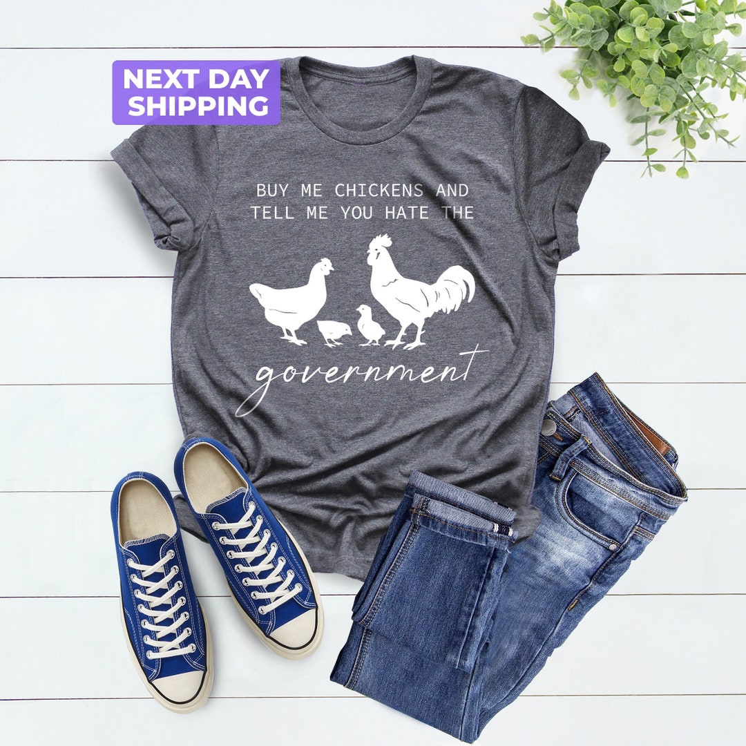 Buy Me Chickens and Tell Me You Hate the Government T-shirt, Funny ...