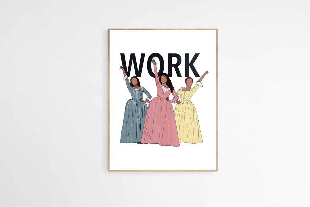 Schuyler Sisters 'WORK' Print | Hamilton Art (digital Download) - Etsy