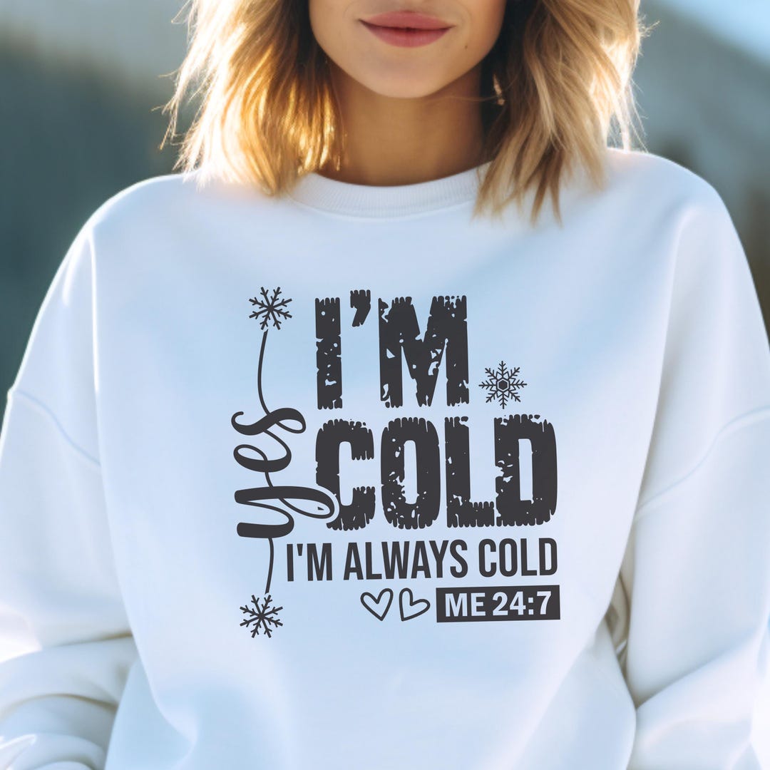 Yes, Im Cold, Im Always Cold Sweatshirt, Cold Season Sweatshirt, Funny ...