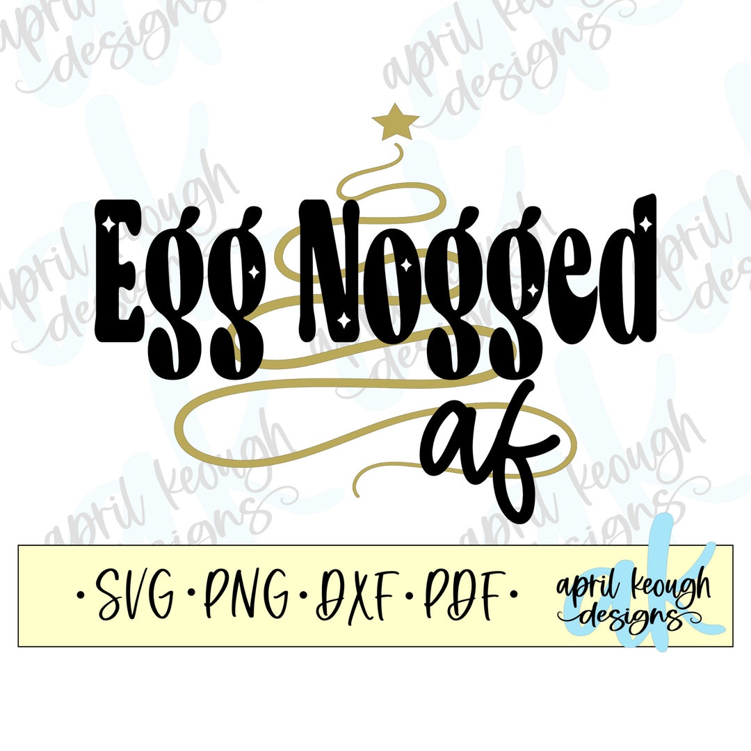 Egg Nogged AF Svg Png/ Funny Christmas Svg Png/ Festive Christmas Cut ...