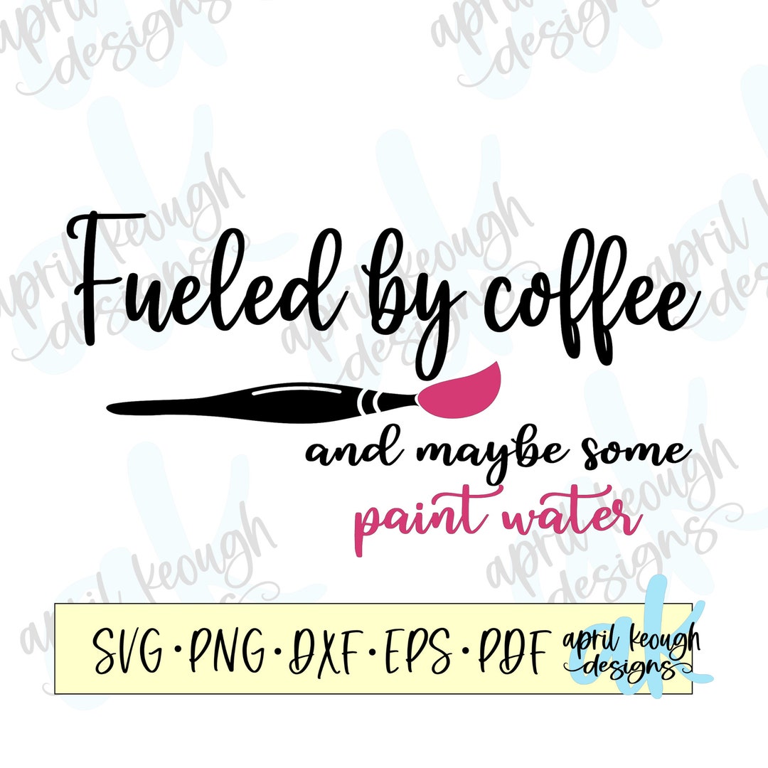 Fueled by Coffee and Paint Water Svg/ Coffee and Paint Water Svg/ Paint ...