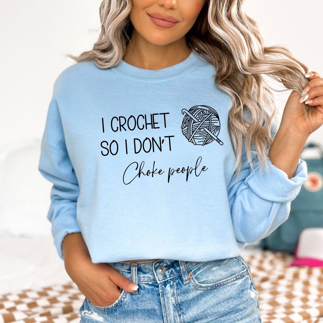 I Crochet so I Don't Choke People, Knitting Shirt, Funny Crochet Lover ...