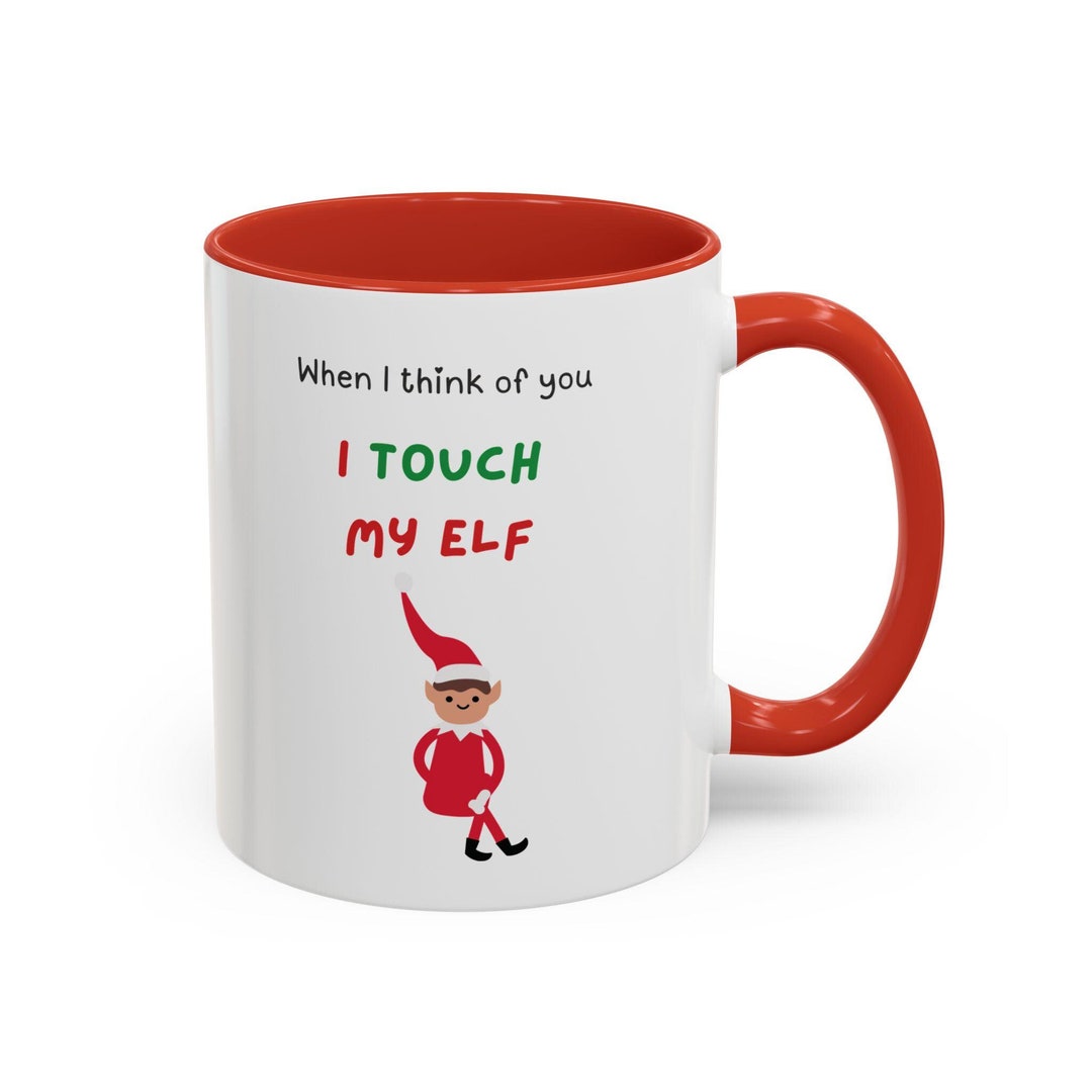 I Touch My Elf-rude Christmas Themed Mug 11, Oz for Him,dirty Santa ...