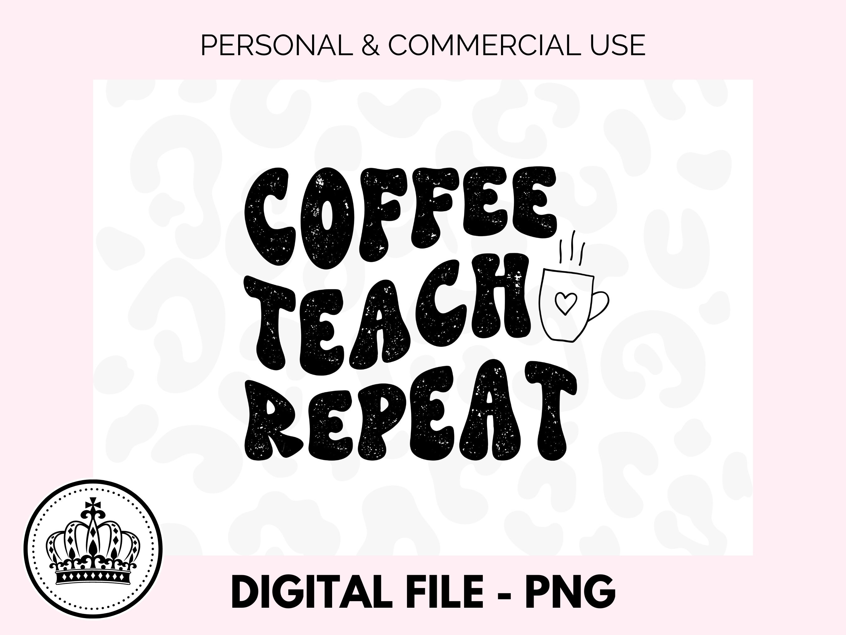 Coffee Teach Repeat PNG Teach PNG Digital Design Back to School Design ...