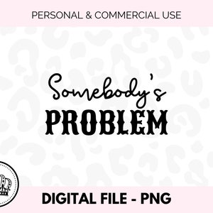 Somebody's Problem PNG - Digital Design - Popular PNG Design - Trendy ...