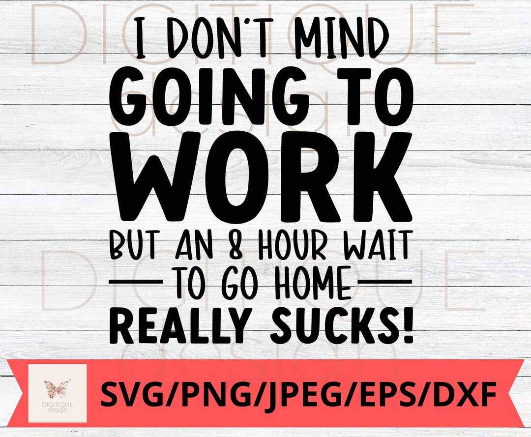 Funny Coworker SVG, I Don't Mind Going to Work but an 8 Hour Wait to Go ...