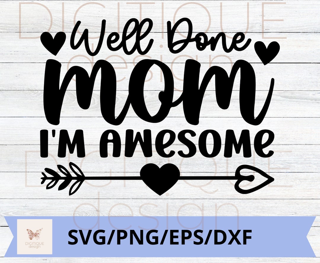 Mother’s Day SVG, Well Done Mom I'm Awesome SVG, Happy Mother’s Day Svg ...