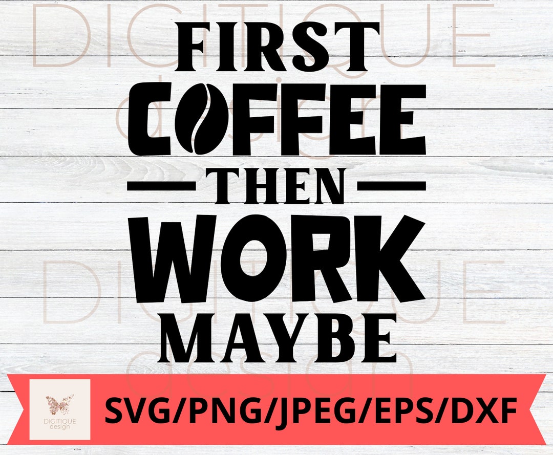 Funny Coworker SVG, First Coffee Then Work Maybe Svg, Sarcastic Svg ...