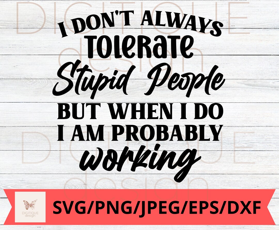 Funny Coworker SVG, I Don't Always Tolerate Stupid People but When I Do ...