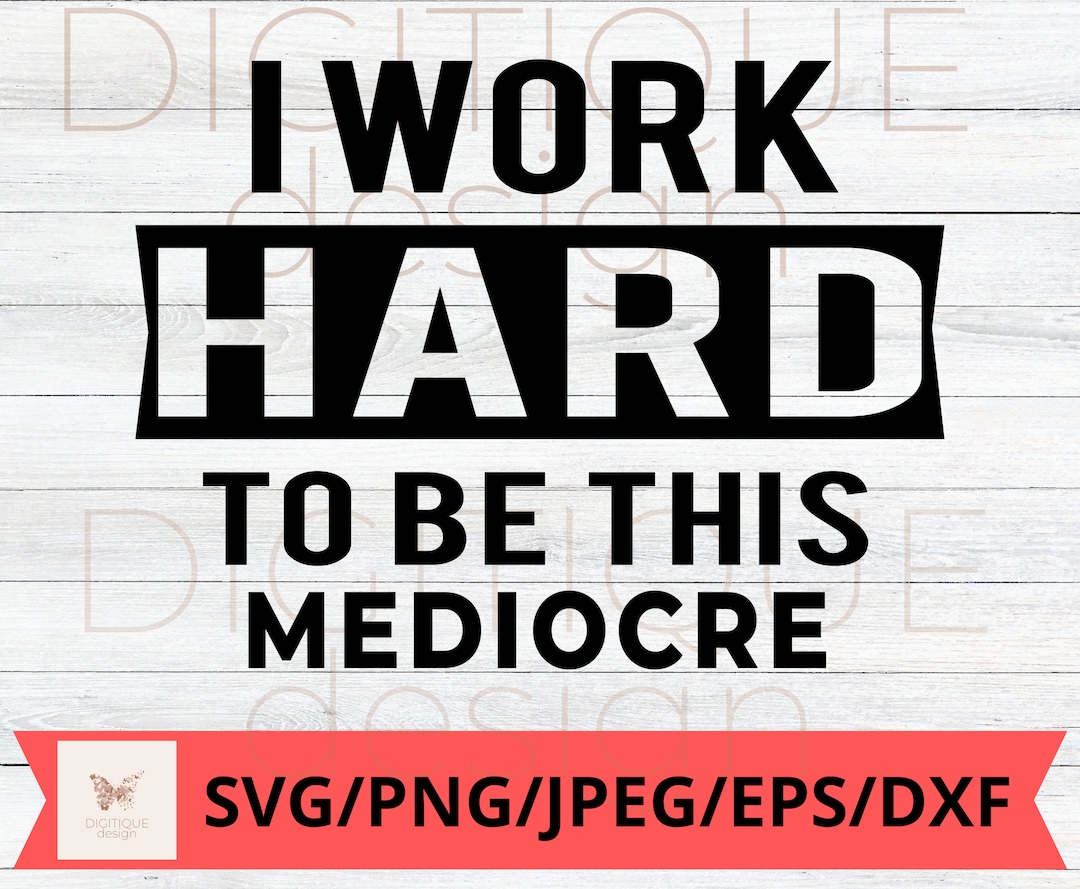 Funny Coworker SVG, I Work Hard to Be This Mediocre Svg, Humor Svg ...