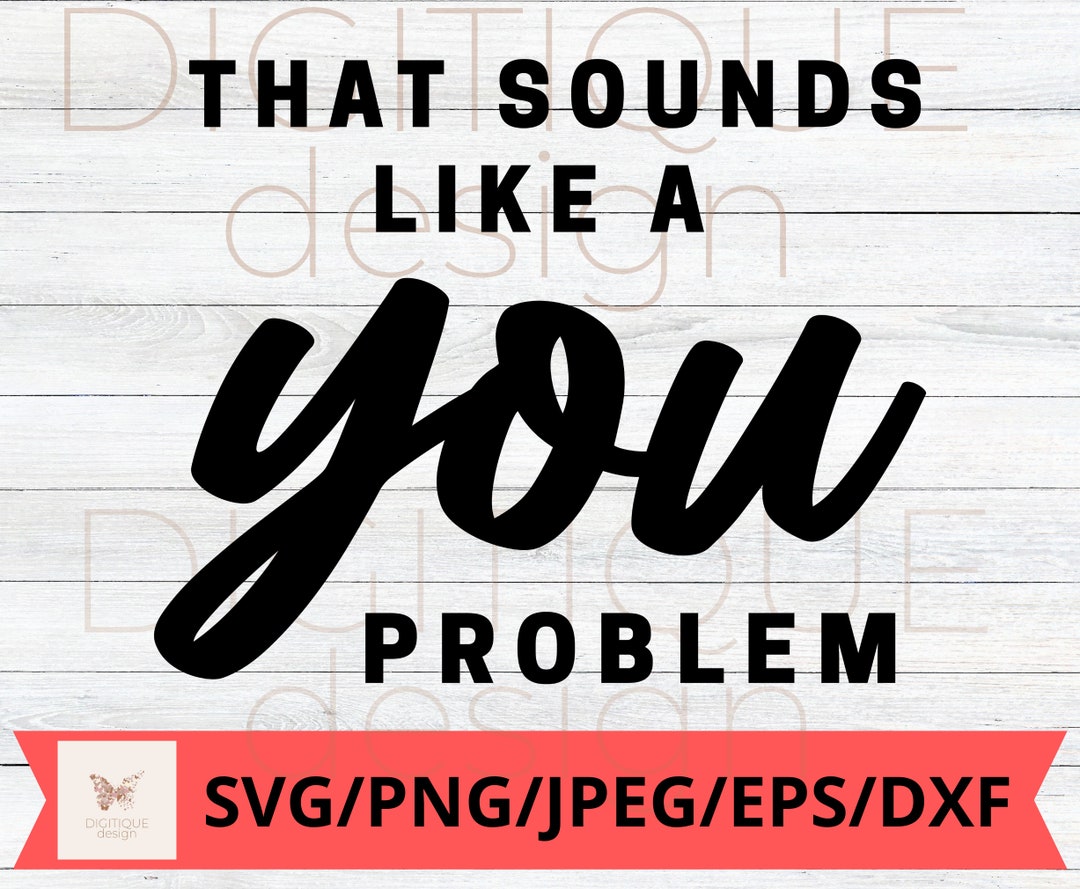 Funny Coworker SVG, That Sounds Like A You Problem Svg, Humor Svg ...