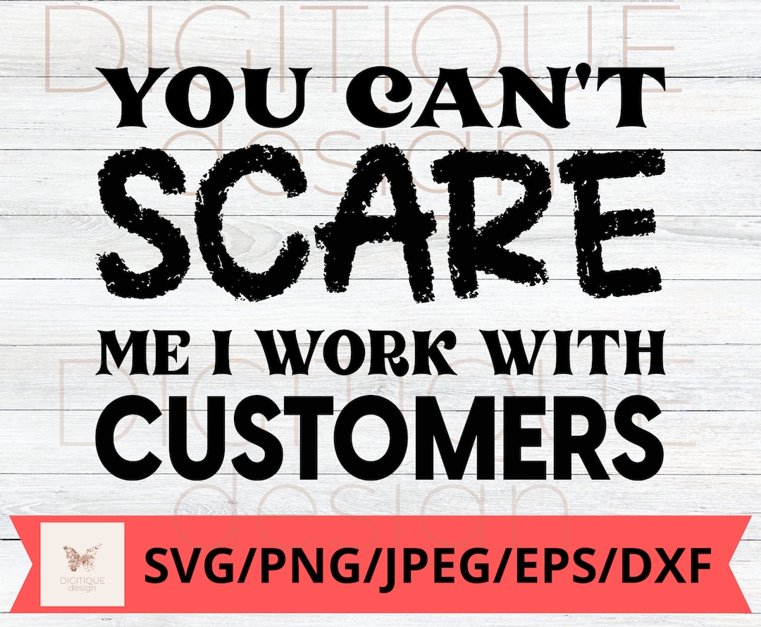 Funny Coworker SVG, You Can't Scare Me I Work With Customers Svg ...