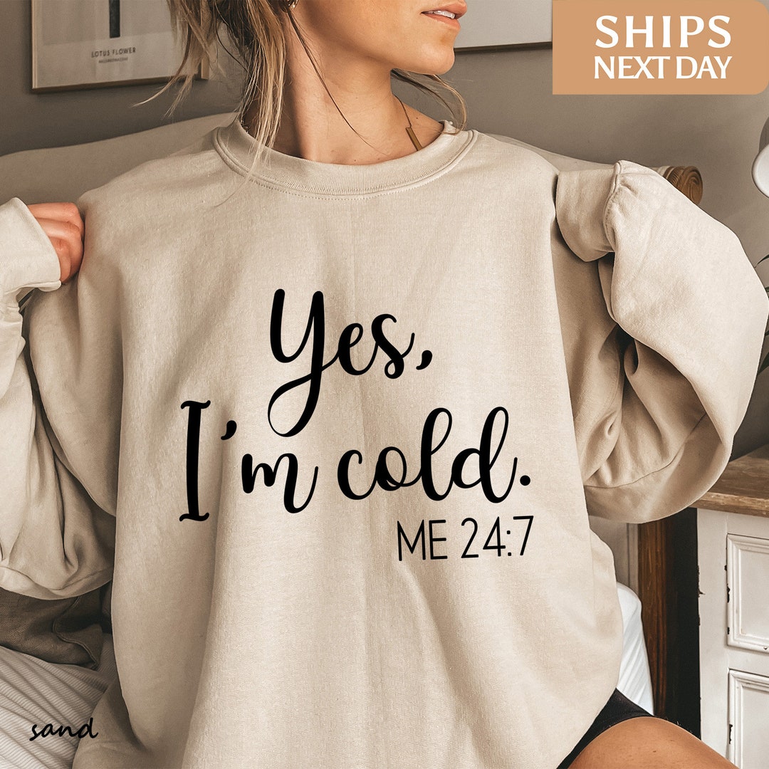 Yes Im Cold Me 24:7 Sweatshirt | I Am Cold Sweatshirt | Winter ...