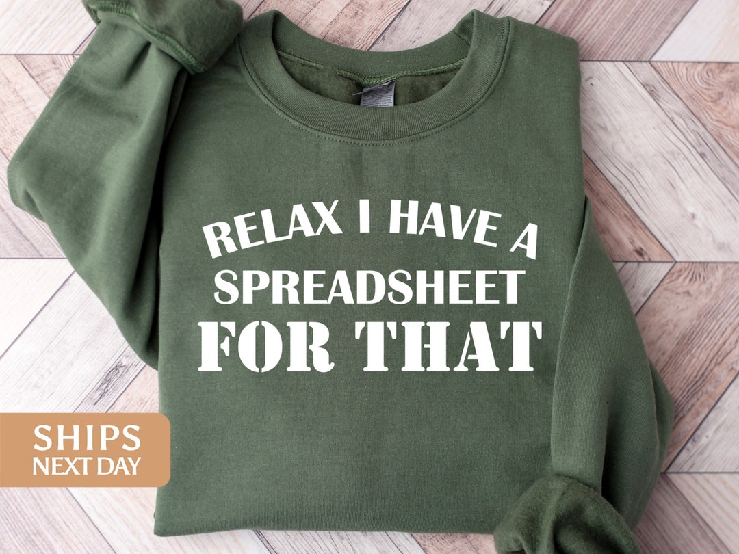 Relax I Have A Spreadsheet for That Sweatshirt | Spreadsheet Humor ...