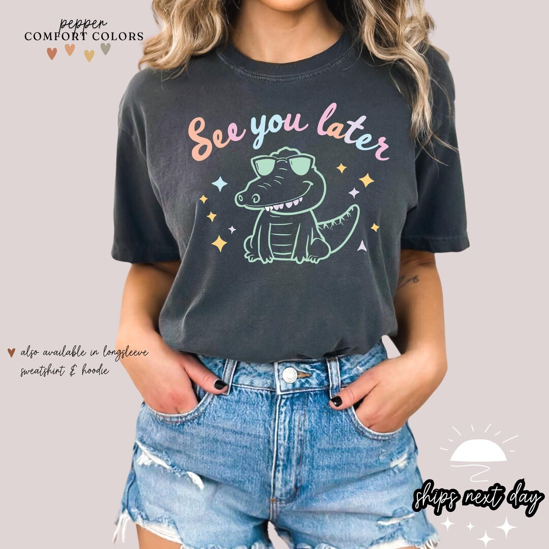 Comfort Colors® See You Later Shirt | See You Later Gator Shirt | Later ...