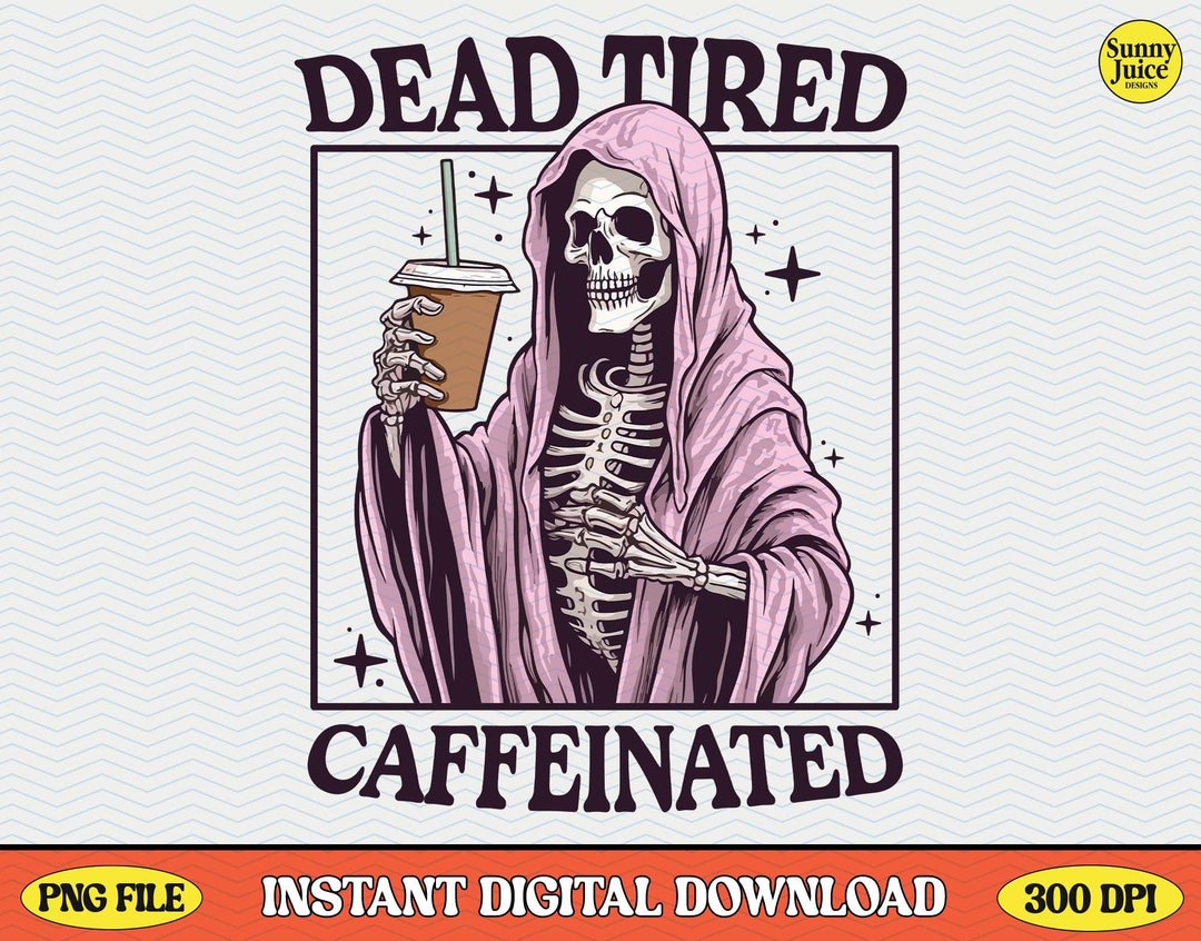 Dead Tired Caffeinated, PNG File, Trendy Skeleton Iced Coffee Vintage ...