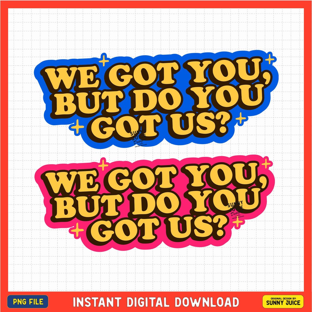 We Got You but Do You Got Us PNG Design for Stickers, Shirts, Mugs ...
