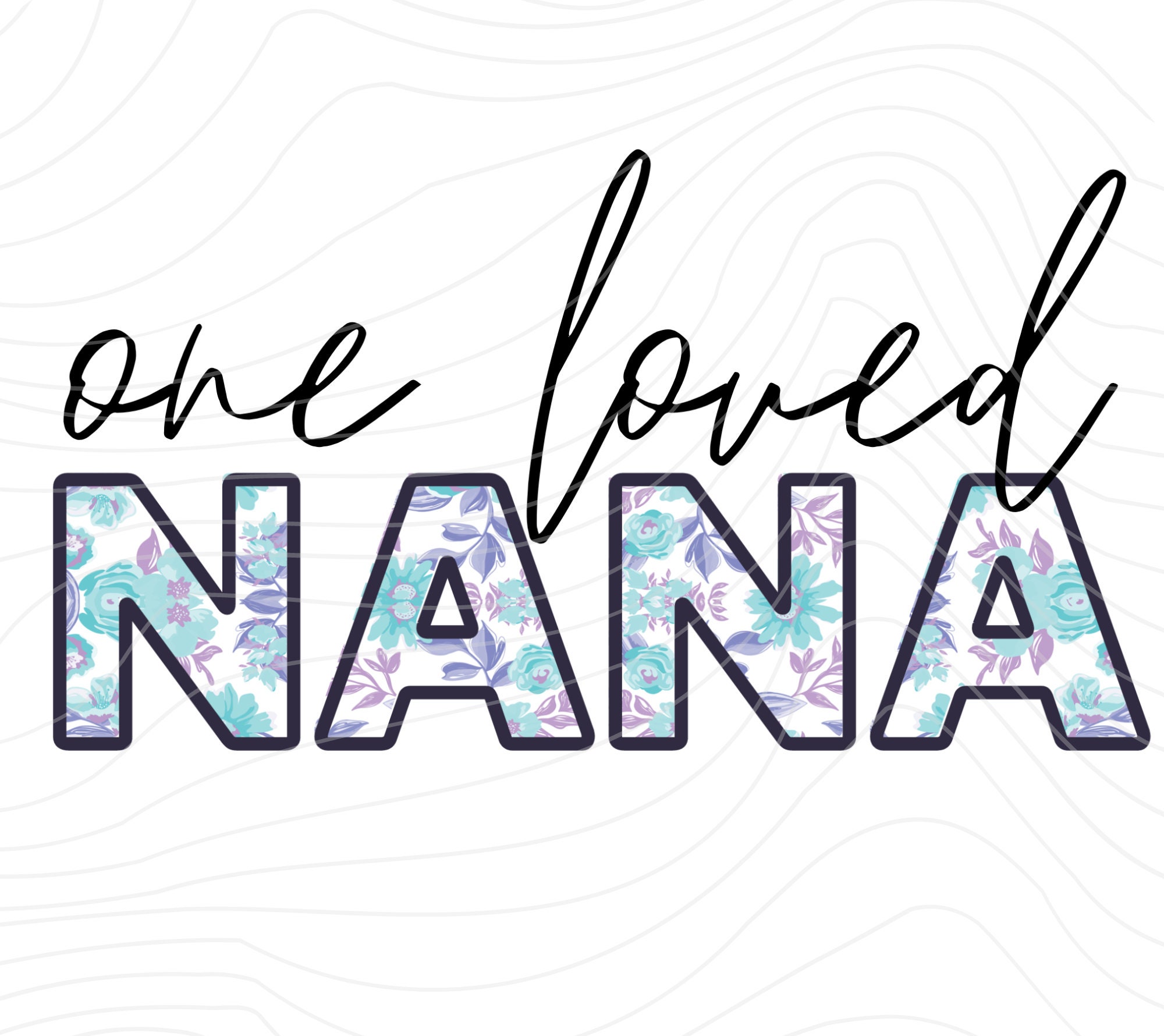 Floral Sublimation Designs One Loved Nana Nana Quote Mother's Day Sublimation Design PNG ...