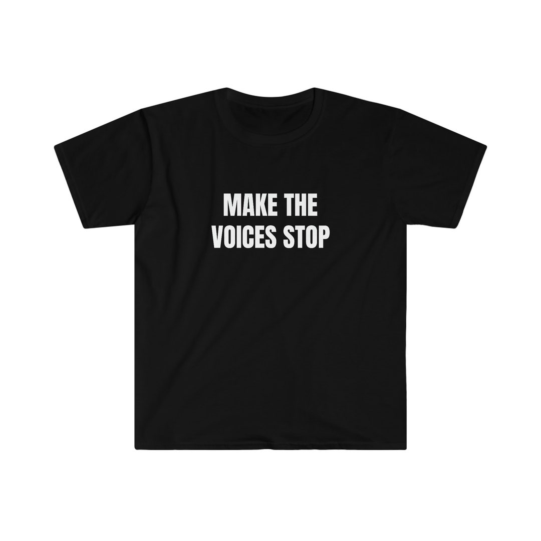 Make the Voices Stop Funny Offensive Meme Tshirt - Etsy Make the Voices Stop Funny Offensive Meme Tshirt - Etsy