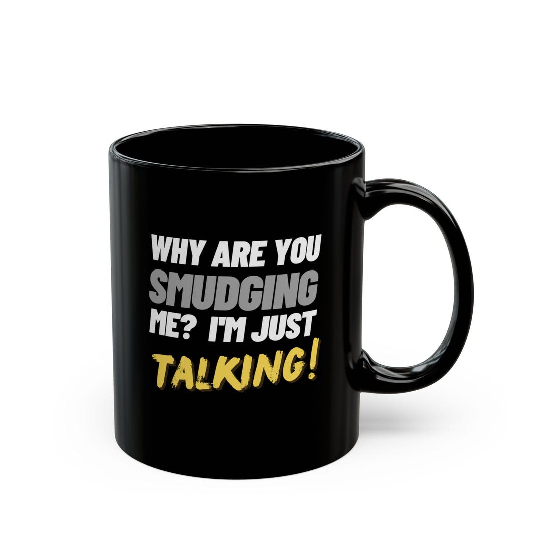 Why Are You Smudging Me? I'm Just Talking! 11oz Black Mug USA Funny ...