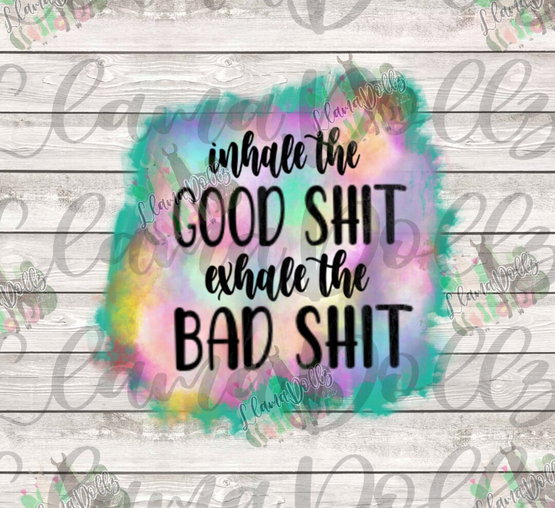 Inhale the Good Shit Exhale the Bad Shit Png/dtgsublimation Design ...