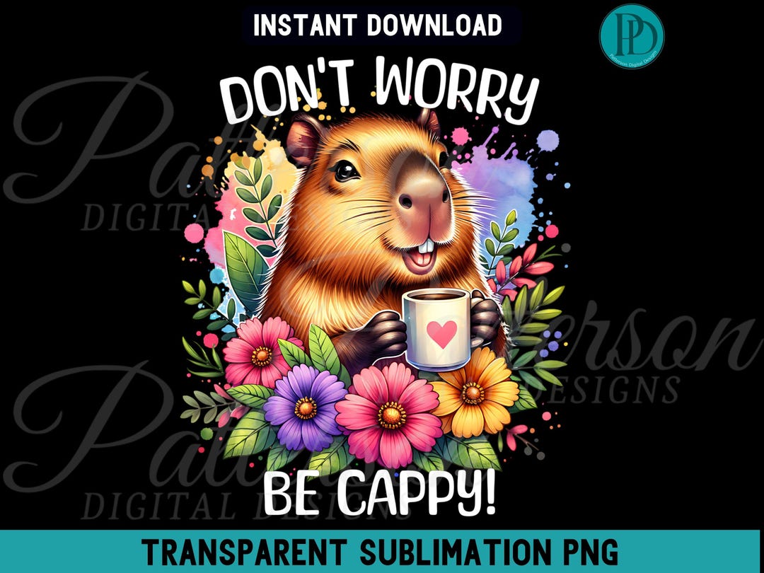 Don’t Worry Be Cappy PNG, Funny Capybara Caffeine Lover Sublimation ...
