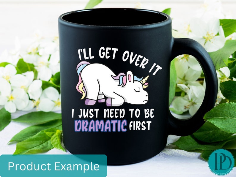 Dramatic Unicorn PNG, I'll Get Over It I Just Need to Be Dramatic First ...
