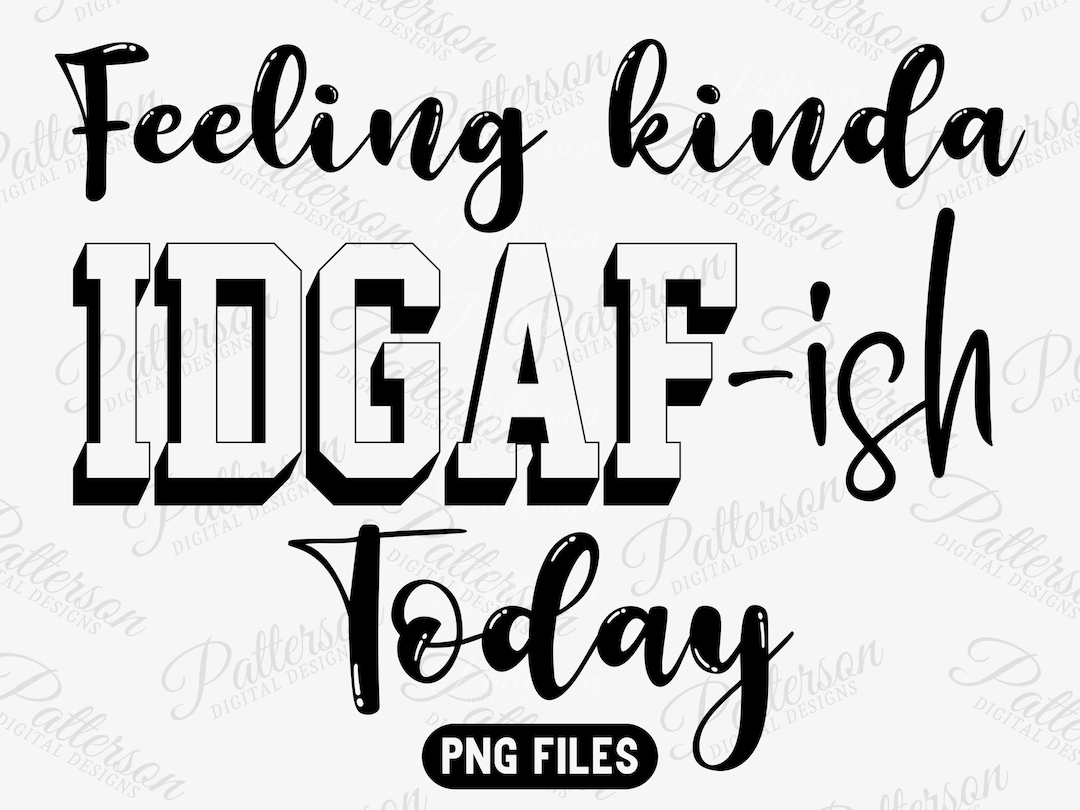 Feeling Kinda Idgaf-ish Today Svg, Funny Sarcastic Quote Transparent ...