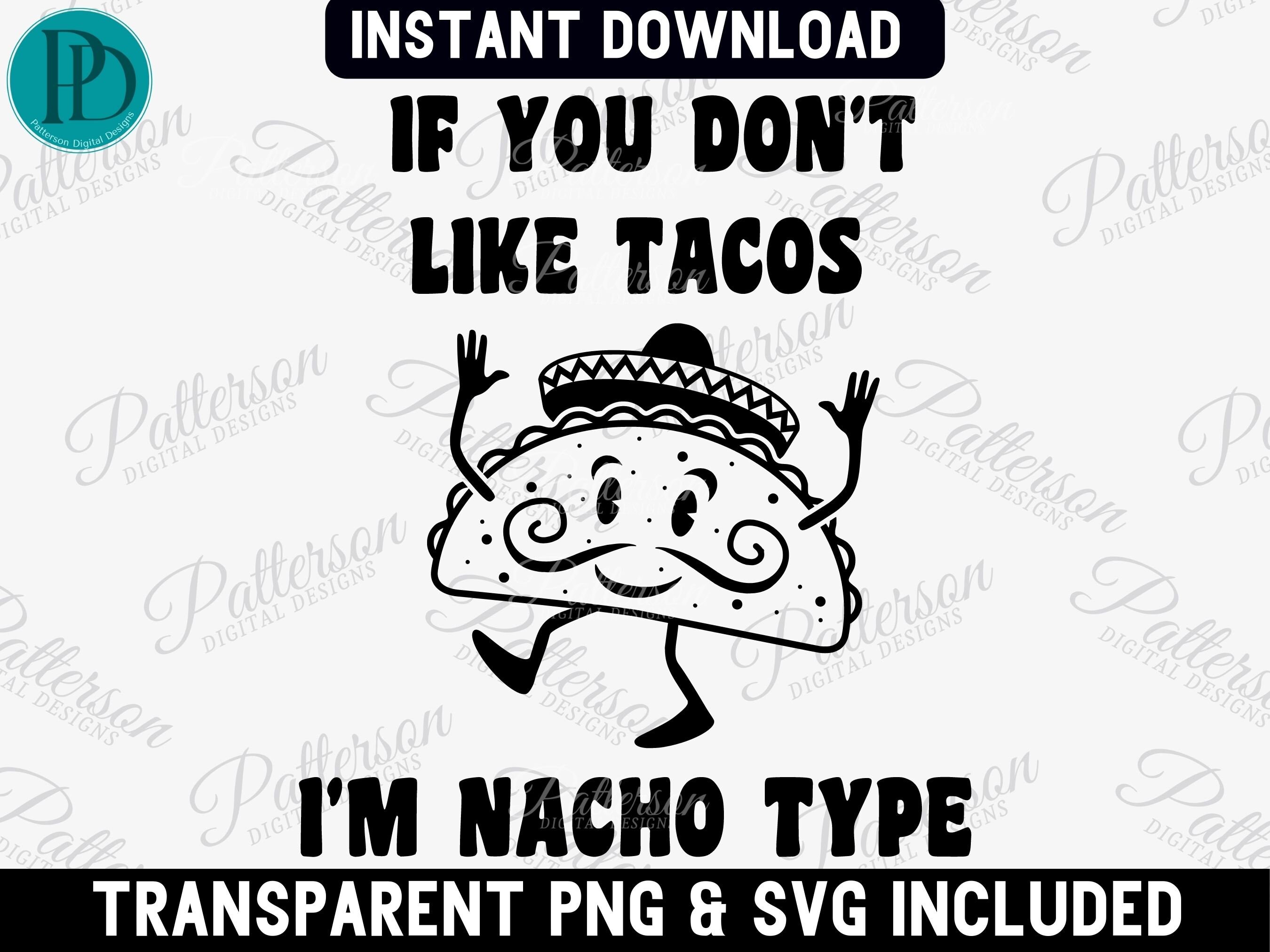 Taco PNG If You Don't Like Tacos I'm Nacho Type Taco - Etsy