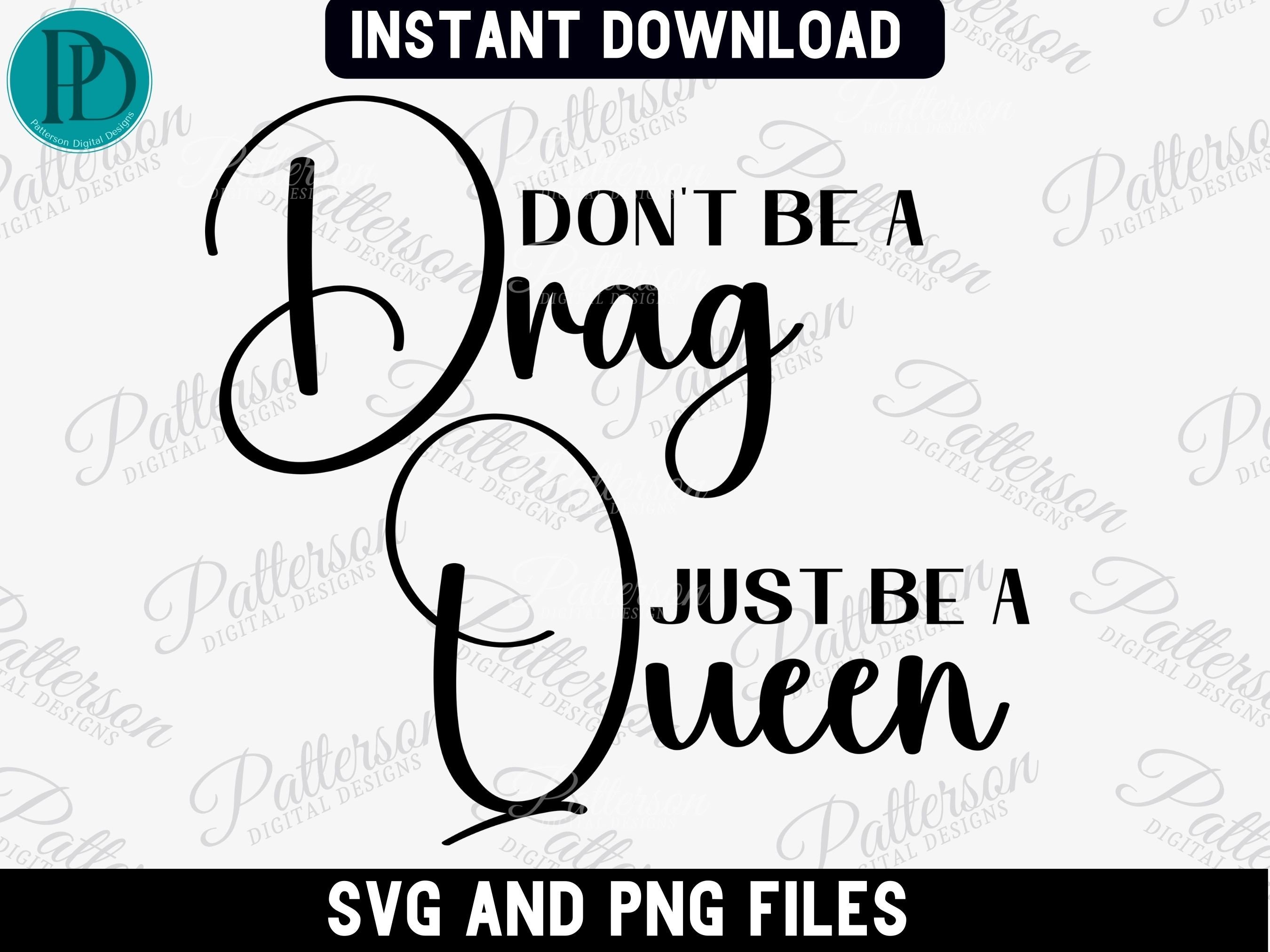 Don't Be a Drag Just Be a Queen SVG Support Drag Png - Etsy