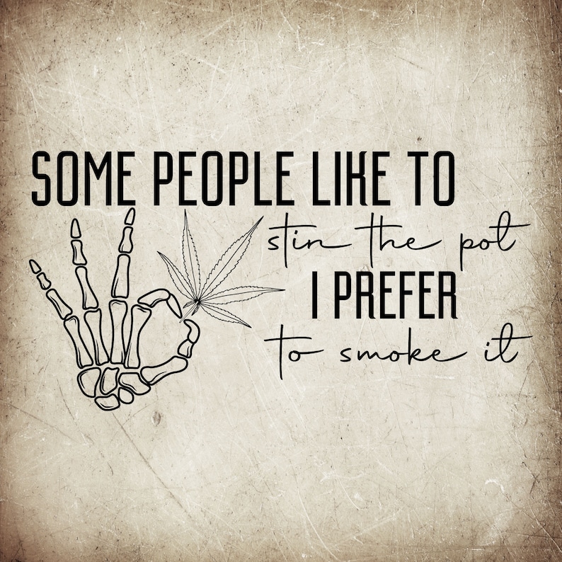 Some People Like to Stir the Pot I Prefer to Smoke It PNG SVG - Etsy Some People Like to Stir the Pot I Prefer to Smoke It PNG SVG - Etsy