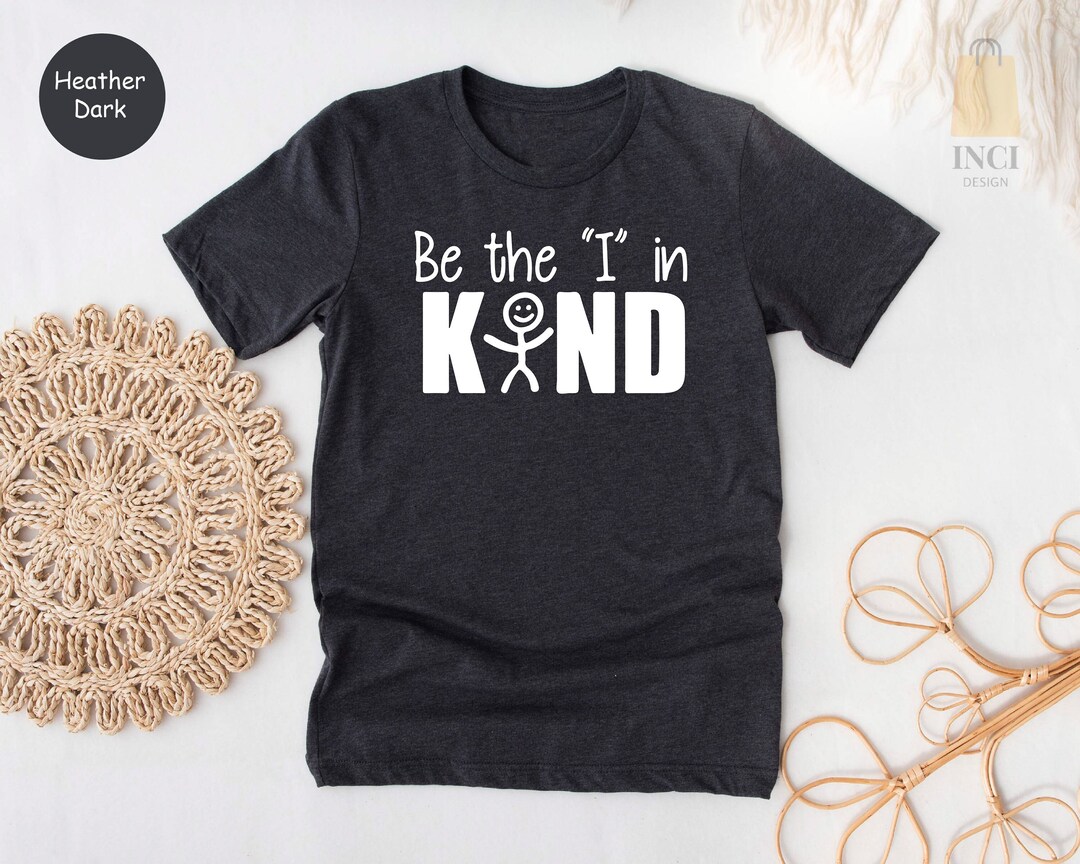 Be the I in Kind Shirt, Be Kind T-shirt, Kindness Shirt, Be Kind Tee ...