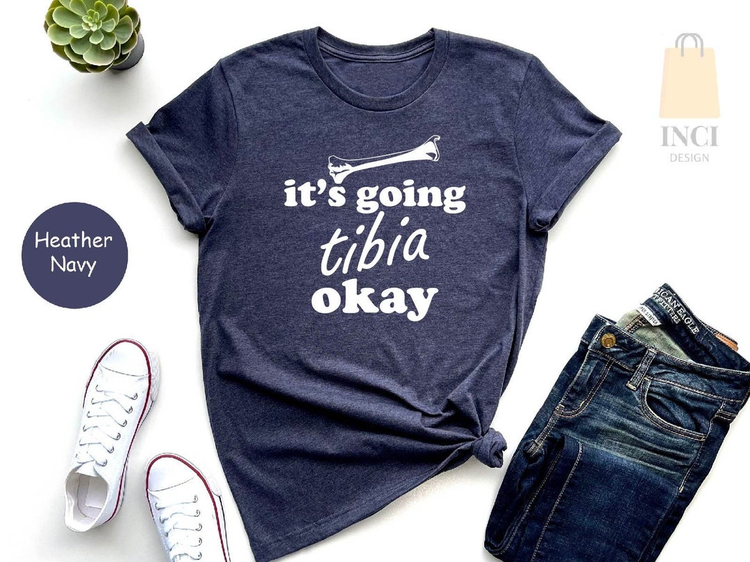 It's Going Tibia Okay Shirt, Funny Medical Therapy T-shirt, Physical ...