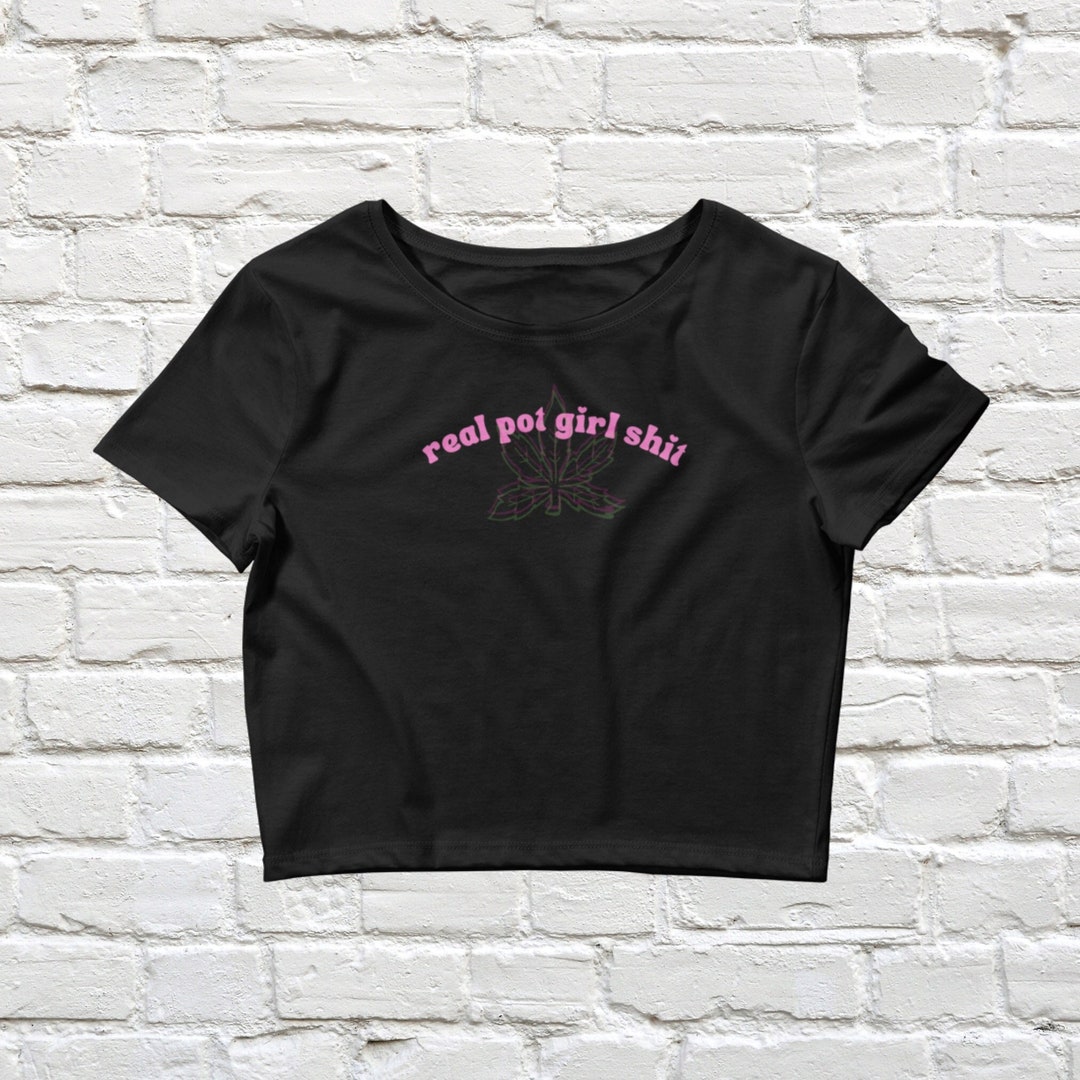 Real Pot Girl Shit Crop Top 420 Tee Cute Pothead Gifts for Stoners ...
